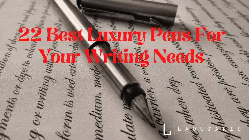 22 Best Luxury Pens. The Ultimate Guide. - laoutaris